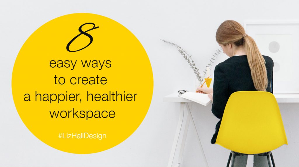 8 easy ways to create a happier, healthier workspace – Liz Hall Design ...
